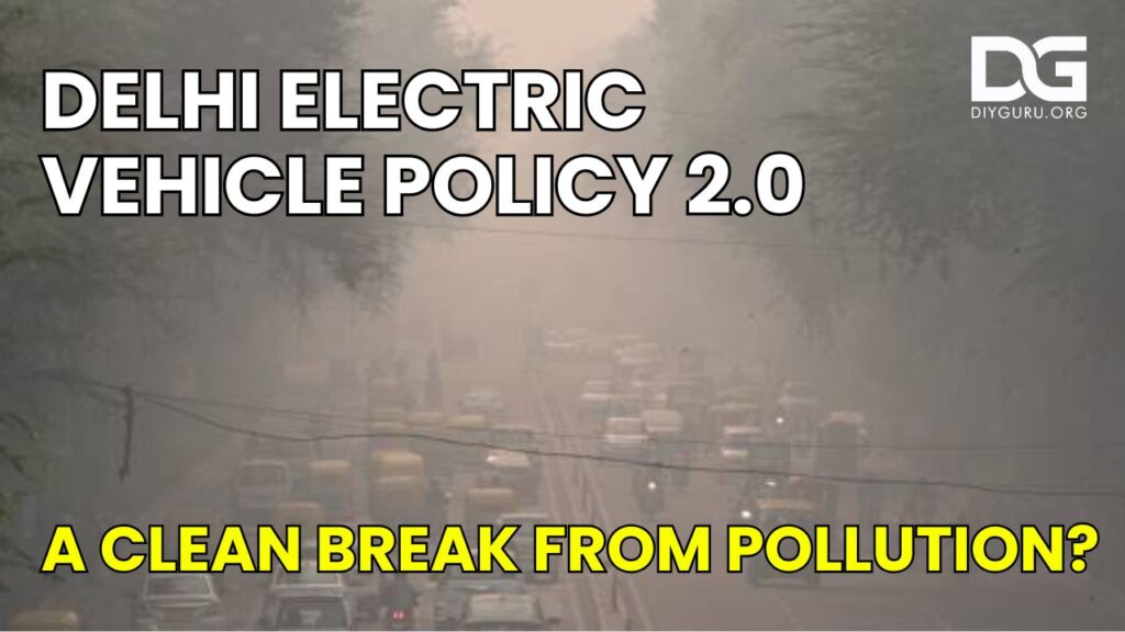 Delhi Electric Vehicle Policy 2.0: A Clean Break from Pollution? - DIYguru